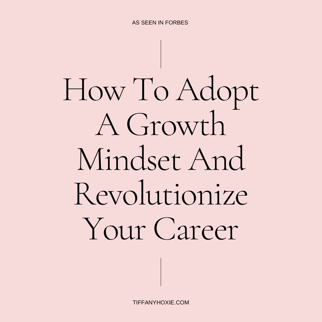 How To Adopt A Growth Mindset And Revolutionize Your Career – Tiffany Hoxie